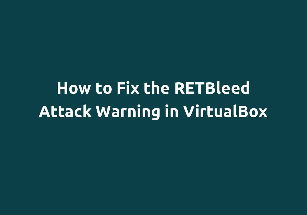 How to Fix the RETBleed Attack Warning in VirtualBox - FOSSGuides